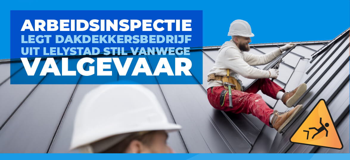Arbeidsinspectie legt dakdekkersbedrijf uit Lelystad stil vanwege ...